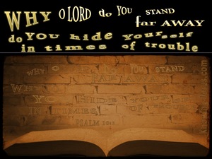 Psalm 10:1 Why do You stand afar off, O LORD? Why do You hide Yourself in times of trouble?